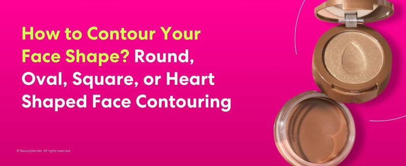 How to Contour Your Face? Round, Oval, Square, or Heart Shaped Face ...